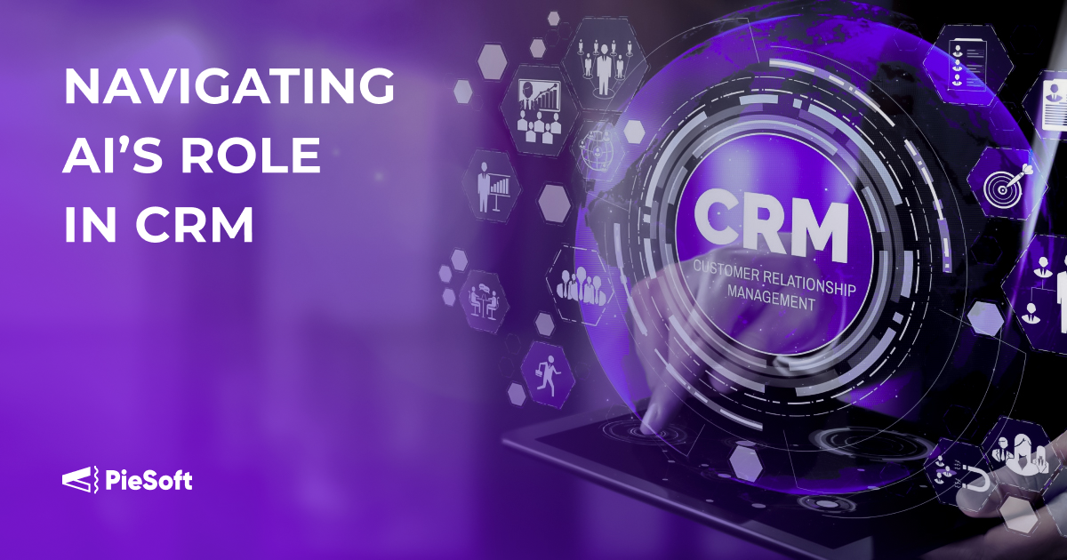 Navigating AI’s Role in CRM: The Balance of Excitement and Challenges Introduction | PieSoft